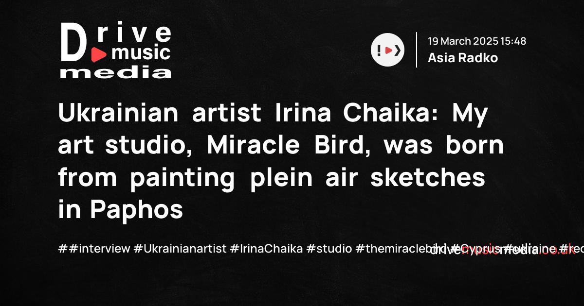 Ukrainian artist Irina Chaika: My art studio, Miracle Bird, was born ...