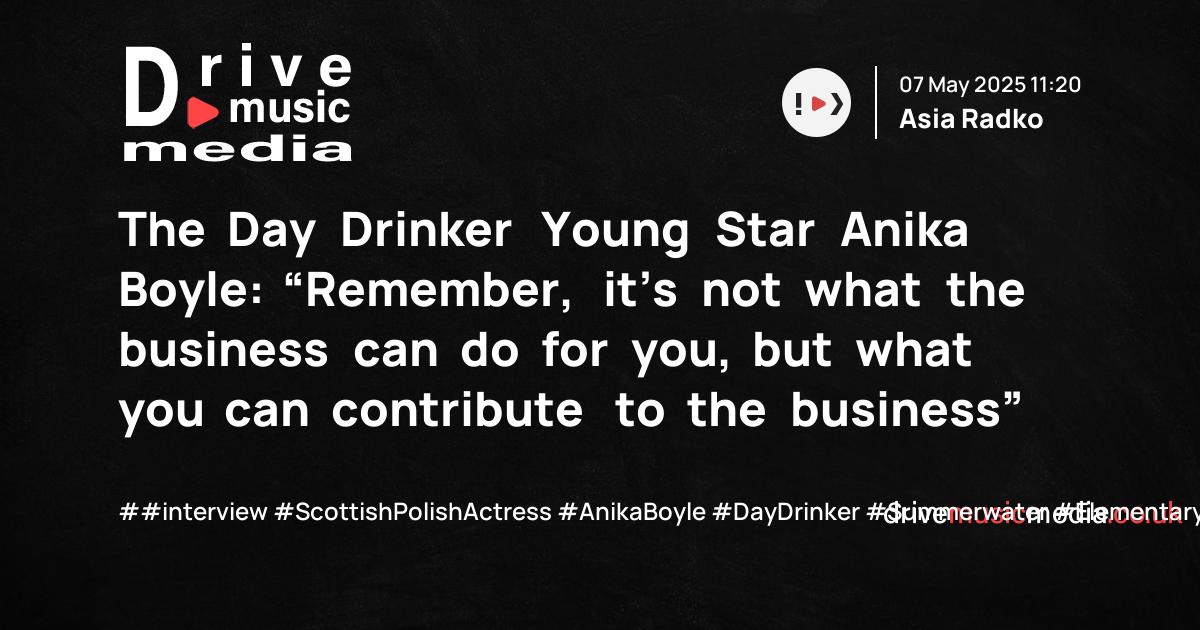The Day Drinker Young Star Anika Boyle: “Remember, it’s not what the ...