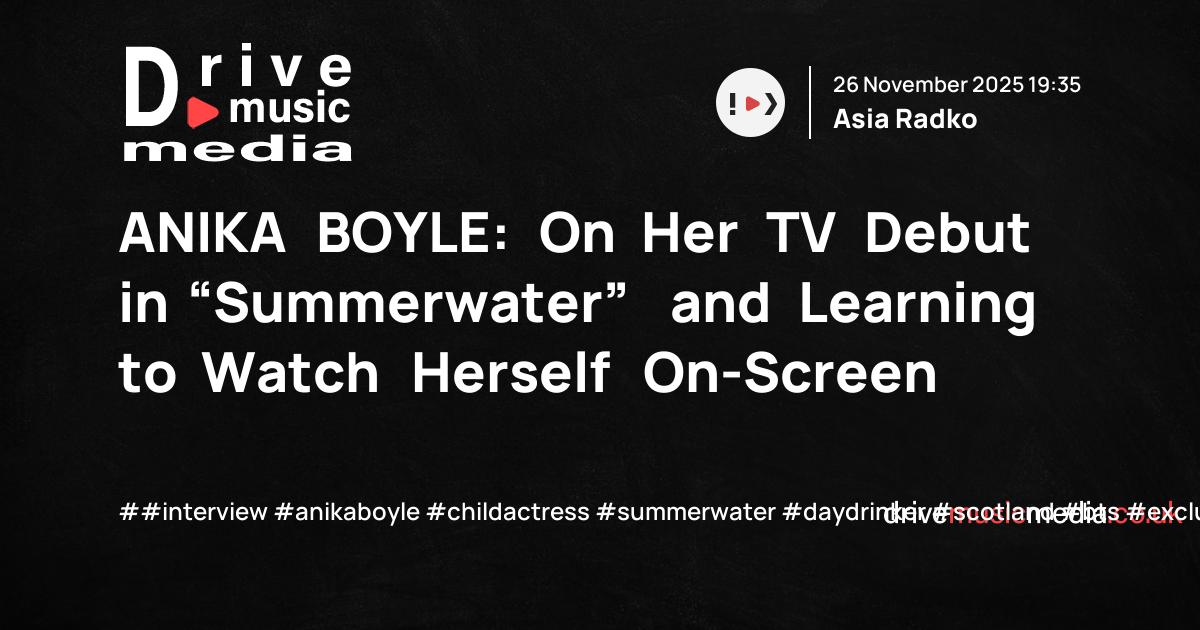 ANIKA BOYLE: On Her TV Debut in “Summerwater” and Learning to Watch ...