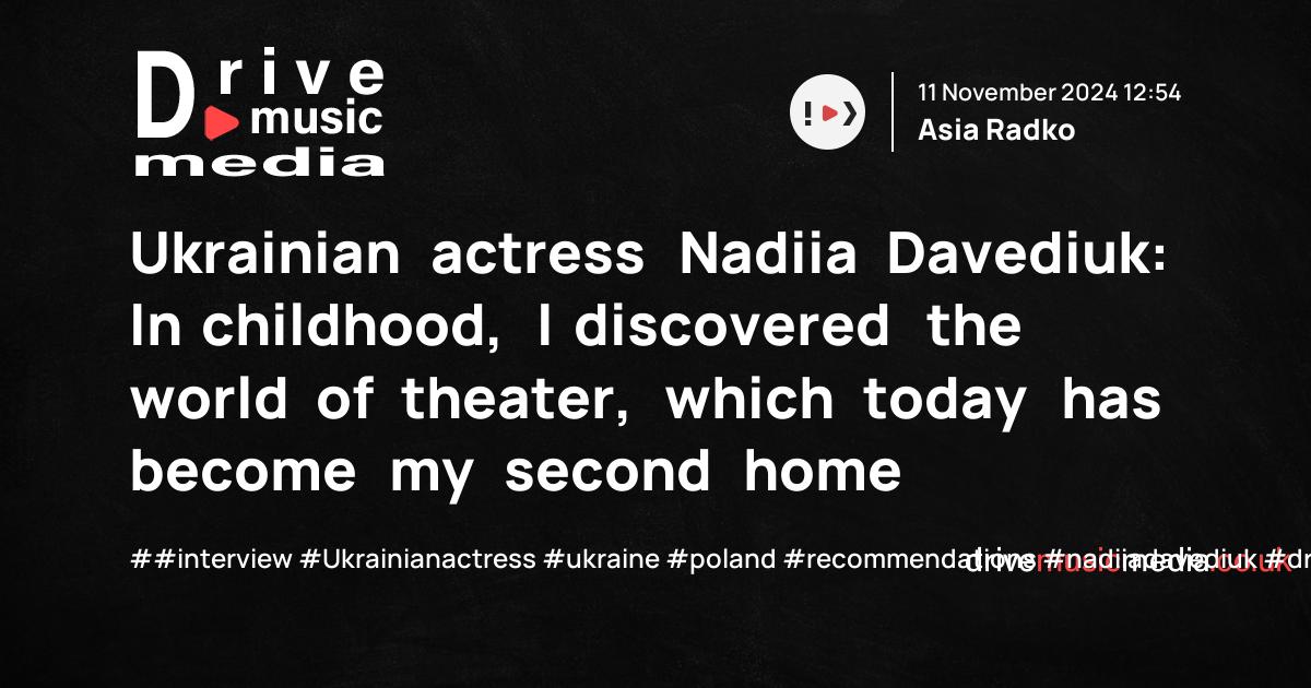 Ukrainian actress Nadiia Davediuk: In childhood, I discovered the world ...