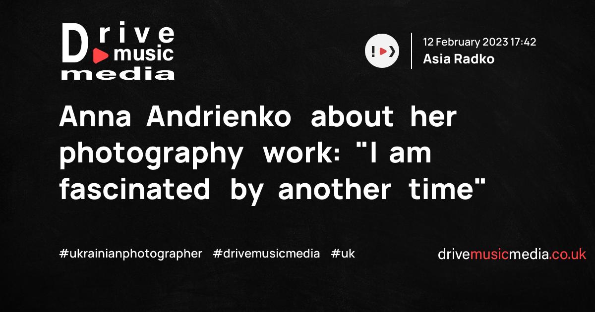 Anna Andrienko about her photography work: "I am fascinated by another ...